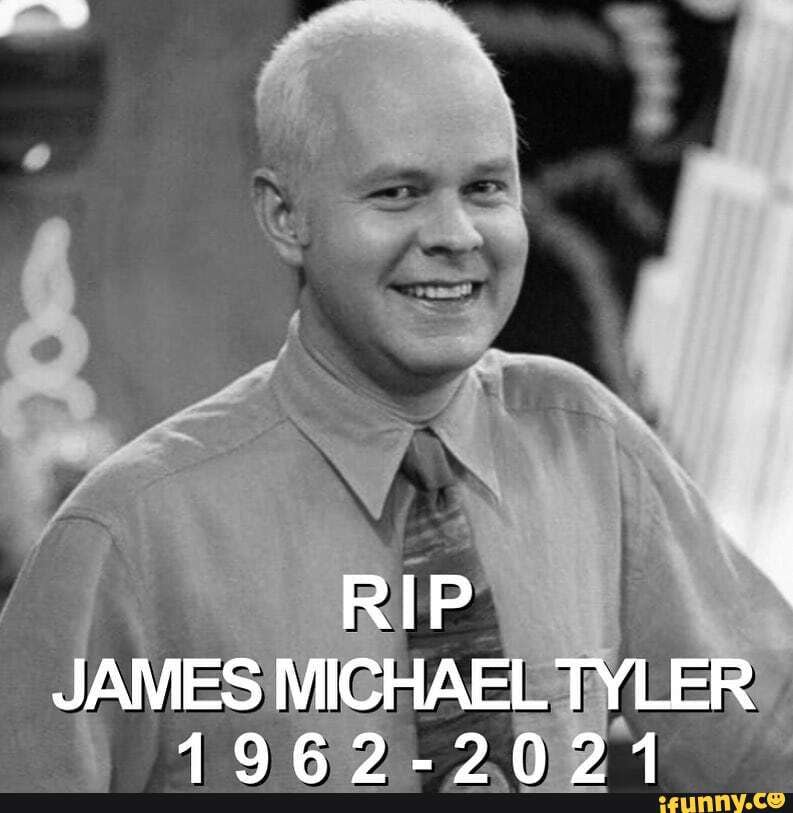 RIP JAMES MICHAEL TYLER - iFunny