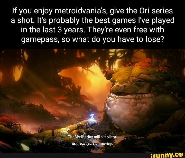 If you enjoy metroidvania''s, give the Ori series a shot. It's probably ...