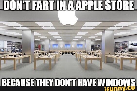 DON'T FART INA APPLE STORE le BECAUSE THEY DONT HAVE WINDOWS - iFunny
