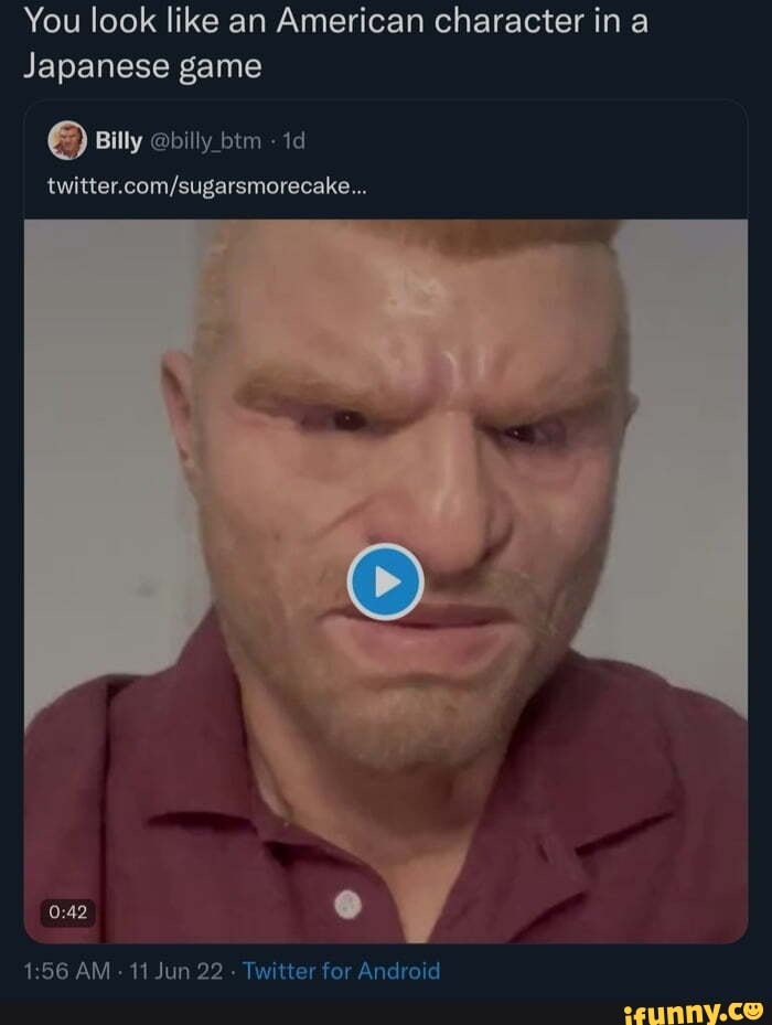 You look like an American character in a Japanese game Billy @billy btm ...