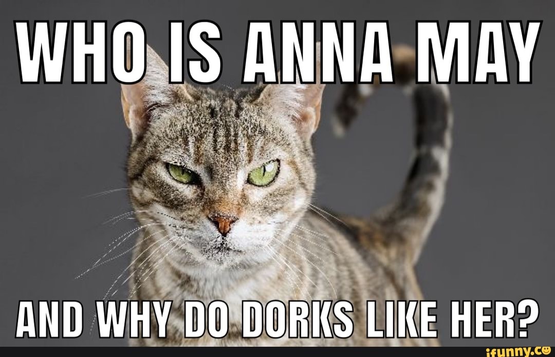 WHO IS ANNA MAY AND WHY DO DORKS LIKE HER? - iFunny