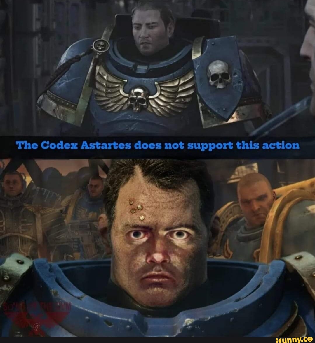 The Codex Astartes does not support this action - iFunny