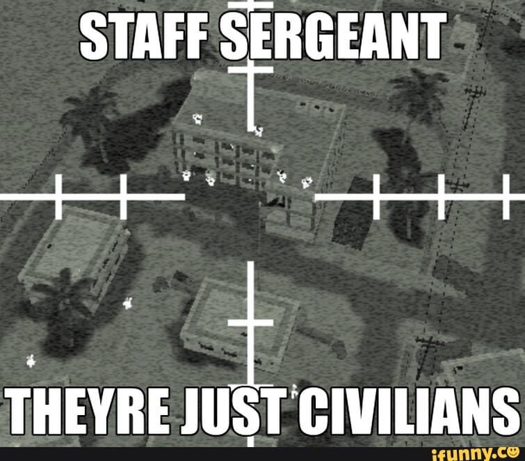 STAFF SERGEANT THEYRE JUST CIVILIANS - iFunny