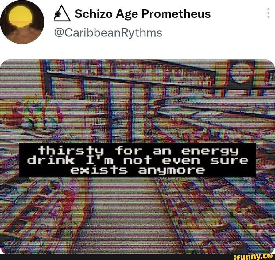 A\ Schizo Age Prometheus @CaribbeanRythms thirst for an energy drink I ...