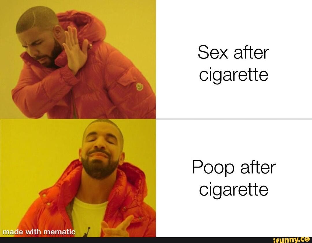 Sex after cigarette Poop after cigarette - iFunny