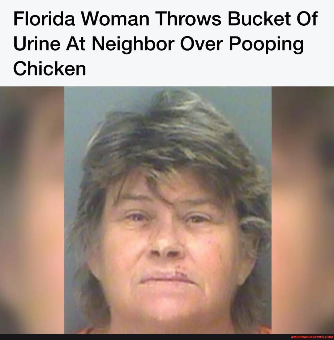 Florida Woman Throws Bucket Of Urine At Neighbor Over Pooping Chicken ...