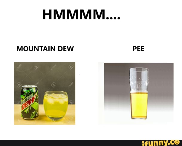 MOUNTAIN DEW PEE - iFunny