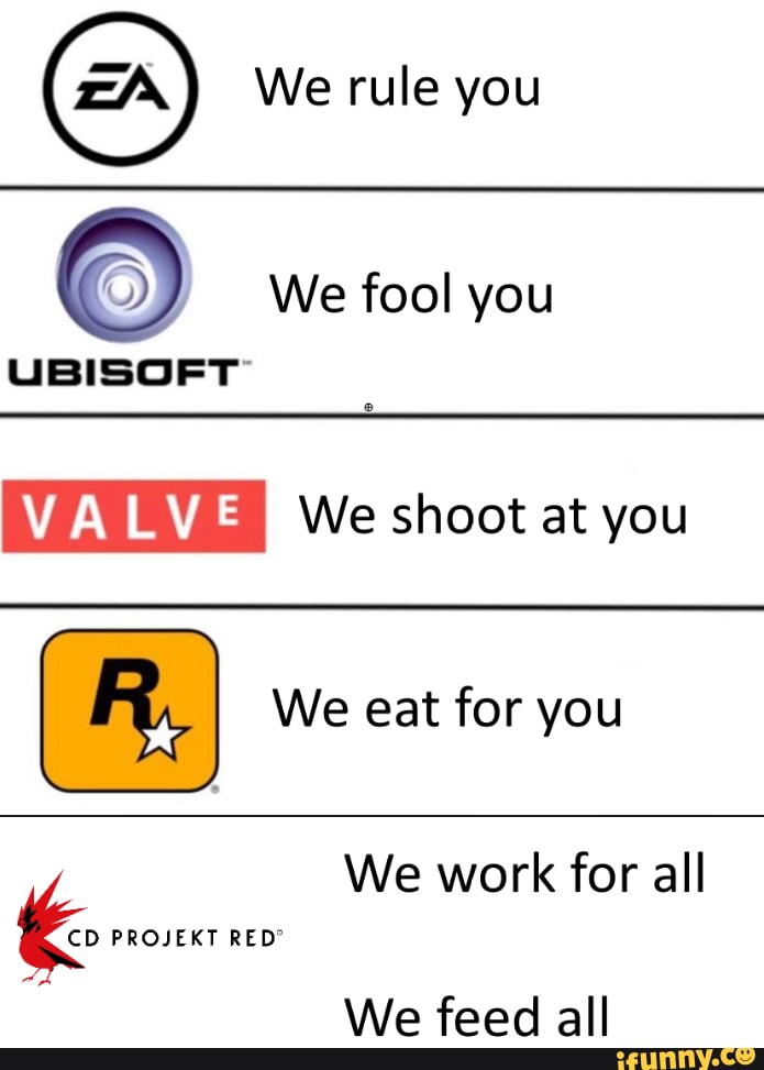 We rule you We fool you UBISOFT VALVE I We shoot at you We eat for you ...