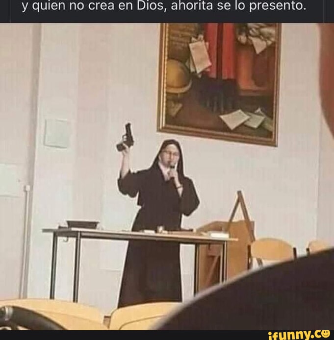 Quien no crea en Dios, ahorita se lo presento. - iFunny