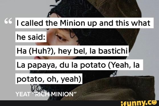 Called the Minion up and this what Ha (Huh?), hey bel, la bastichi La ...