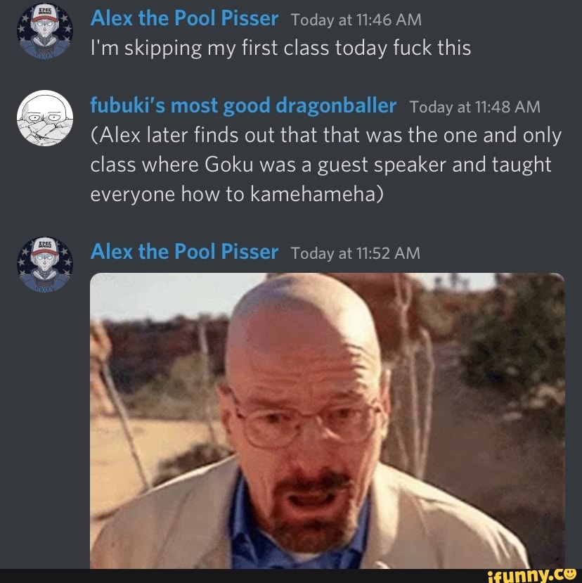 Alex the Pool Pisser Today at AM I'm skipping my first class today fuck ...