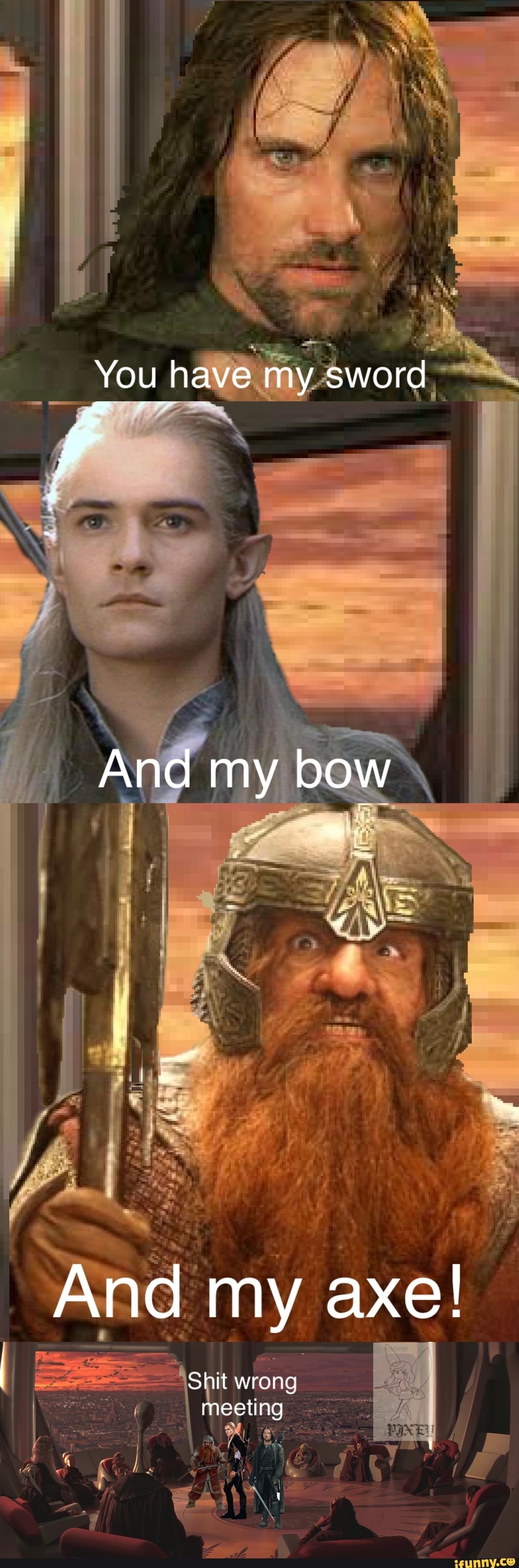 You have my sword And my bow And my axe! Shit wrong meeting - iFunny