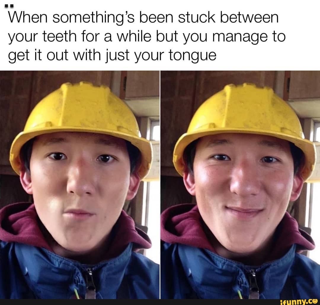 'When something's been stuck between your teeth for a while but you ...