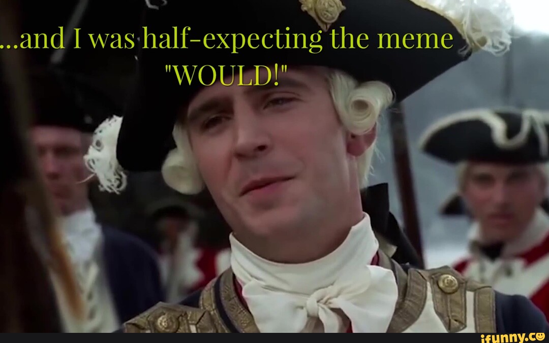 And I was ling the meme "WOULD" - iFunny