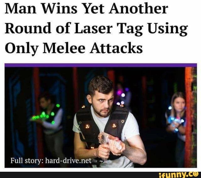 Man Wins Yet Another Round of Laser Tag Using Only Melee Attacks - iFunny