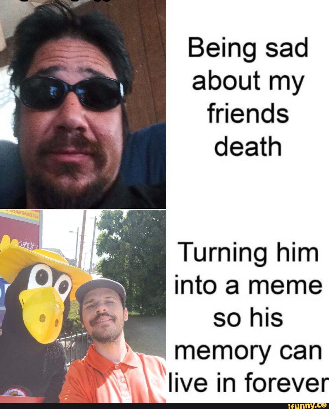 Being sad about my friends death Turning him into meme so his memory ...