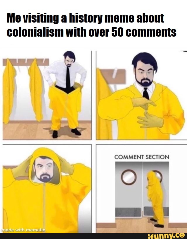 Me visiting a history meme about colonialism with over 50 comments ...