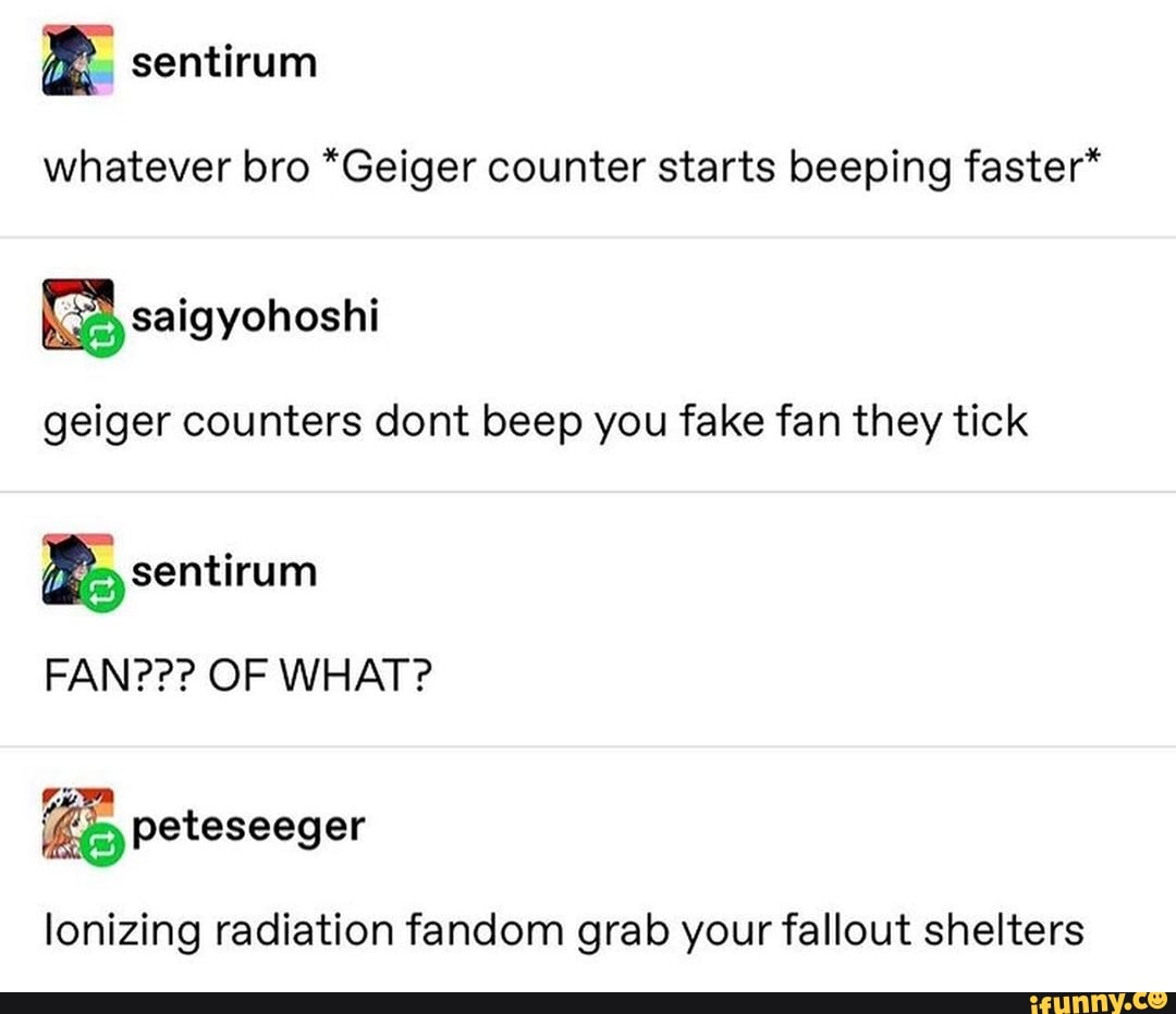 Whatever bro *Geíger counter starts beepíng faster* @saigyohoshi geiger ...