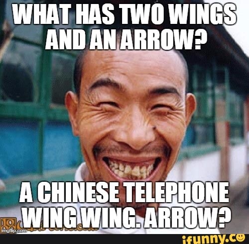 WHAT HAS TWO WINGS AND ANARROW? A CHINESE TELEPHONE WING.WING. ARROW ...
