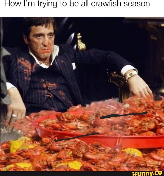 How I'm trying to be all crawfish season - iFunny