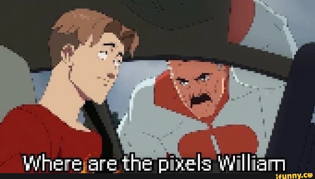 Wheresare the pixels William - iFunny