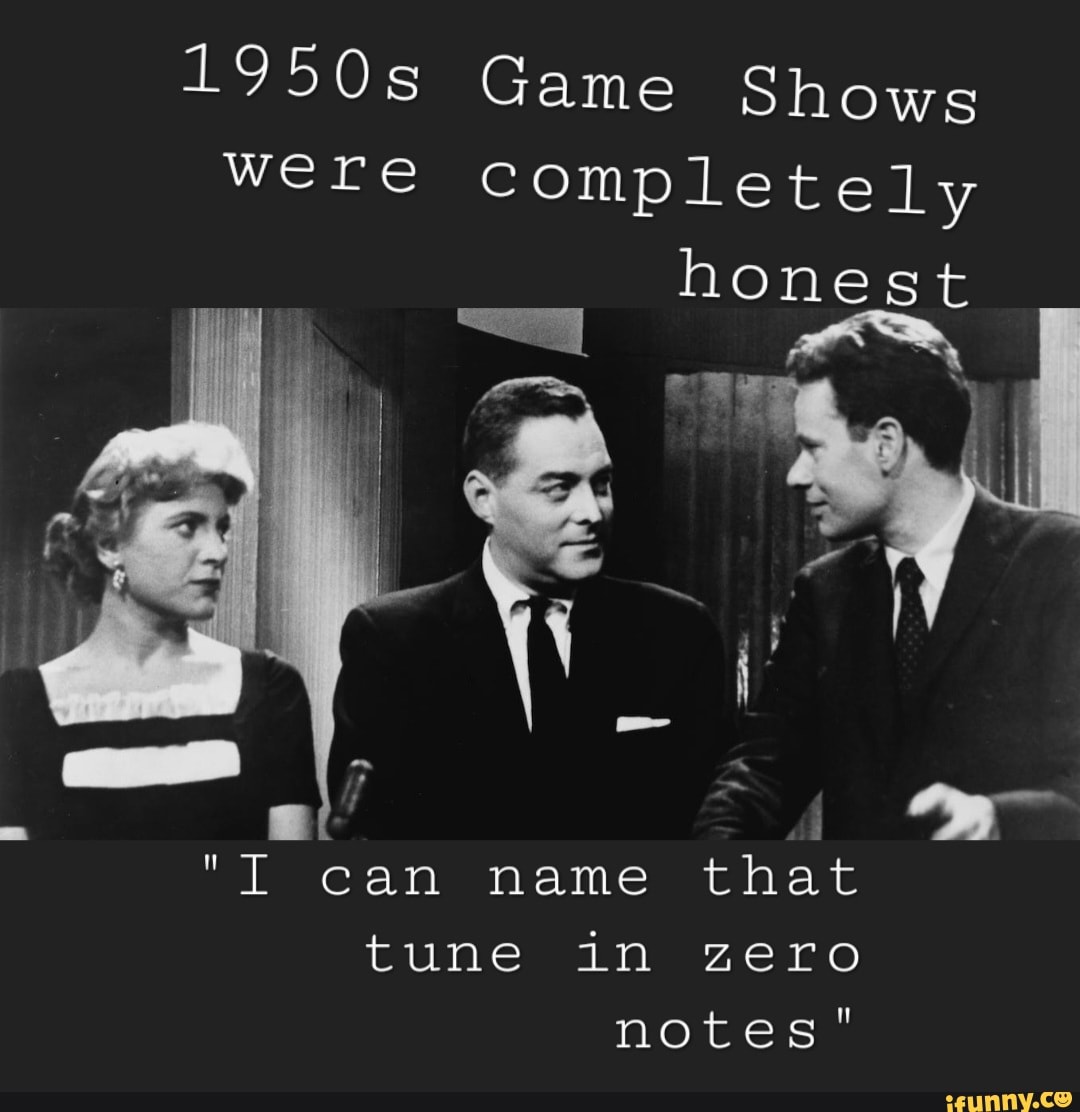 1950s Game Shows were completely honest "T can name that tune in zero ...