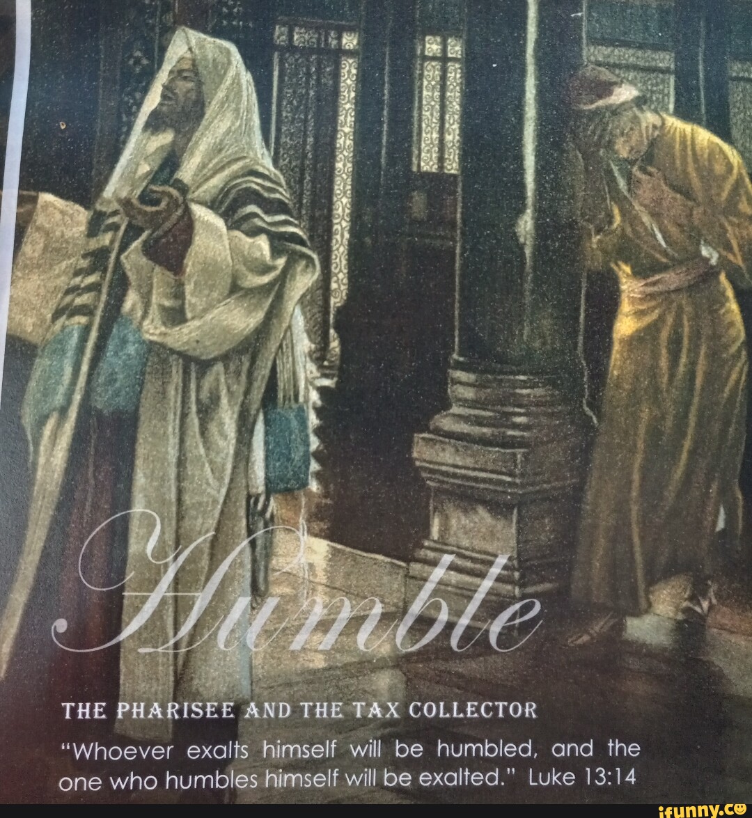 HE TAX COLLECTOR PHARISEE AND T "whoever exalts himse f will be humbled ...
