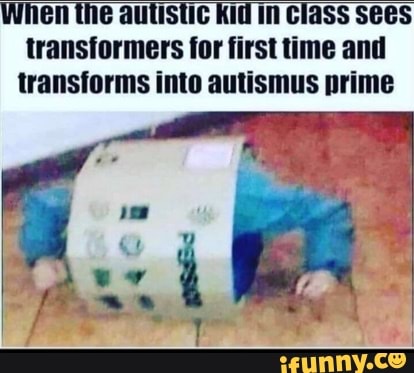 When the autistic kid in class sees transformers for first time and ...