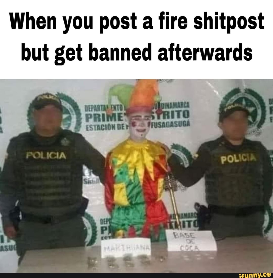 When you post a fire shitpost but get banned afterwards - iFunny