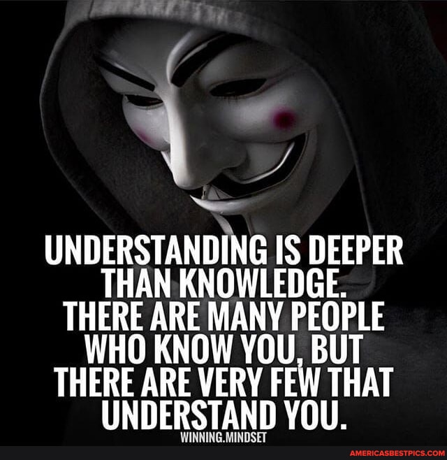 UNDERSTANDING IS DEEPER THAN KNOWLEDGE. THERE ARE MANY PEOPLE WHO KNOW ...