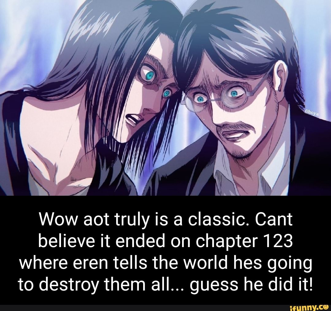 Wow aot truly is a classic. Cant believe it ended on chapter 123 where ...