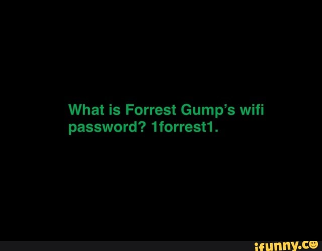 What is Forrest Gump’s wifi password? 1forrest1. - iFunny