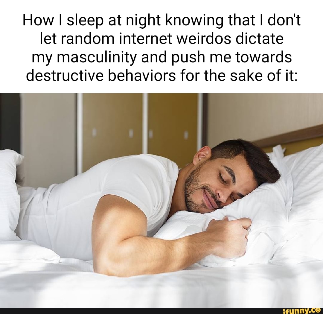 How I sleep at night knowing that I don't let random internet weirdos ...