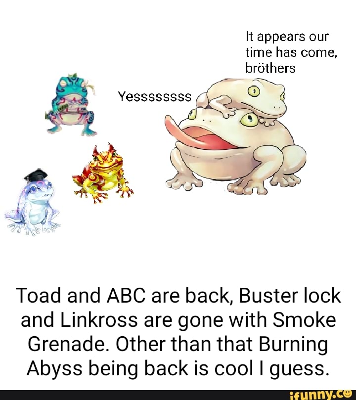 It appears our time has come, brothers Yessssssss Toad and ABC are back ...
