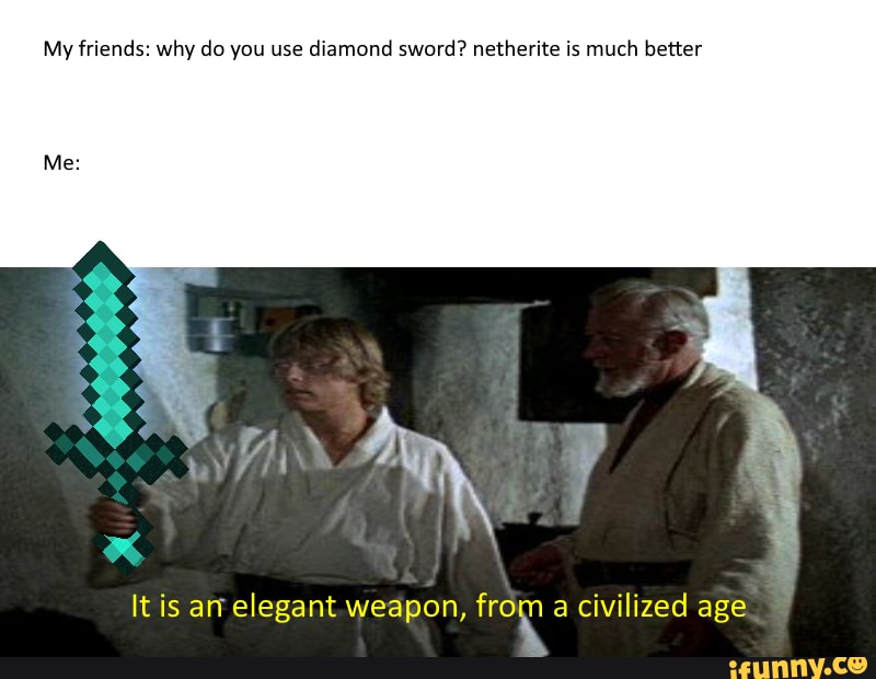 My friends: why do you use diamond sword? netherite is much better It ...