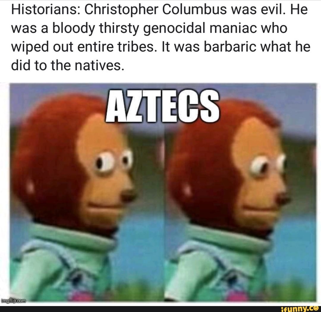Historians: Christopher Columbus was evil. He was a bloody thirsty ...