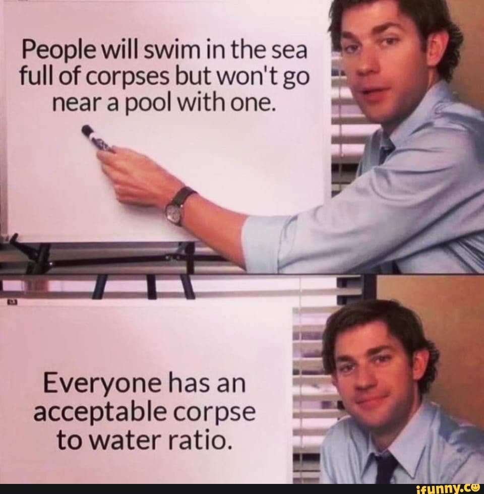 People will swim in the sea full of corpses but won't go near a pool ...