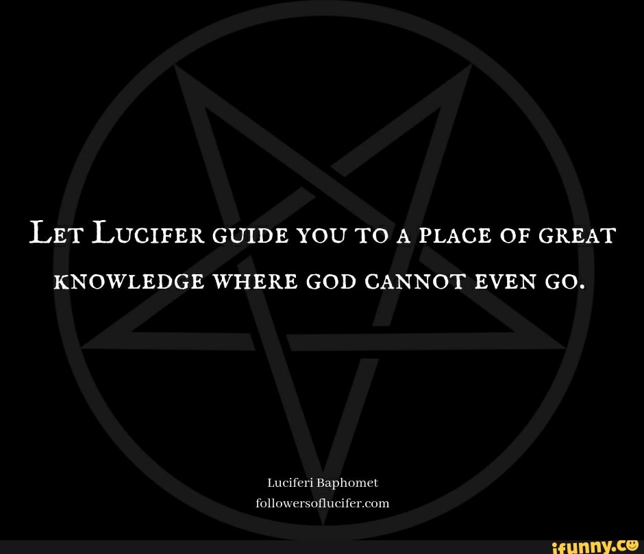 LET LUCIFER GUIDE YOU TO A PLACE OF GREAT KNOWLEDGE WHERE GOD CANNOT ...
