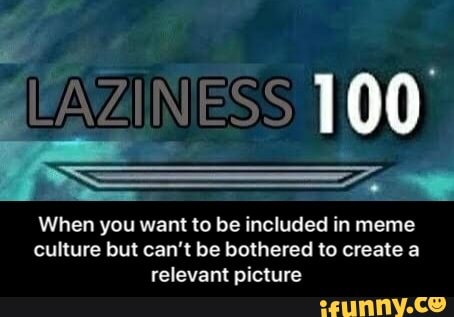 When you want to be included in meme culture but can't be bothered to ...