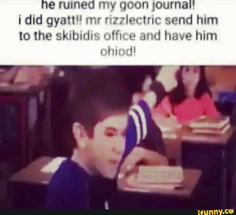 Ruined my goon journal! i did gyatt! mr rizzlectric send him to the ...