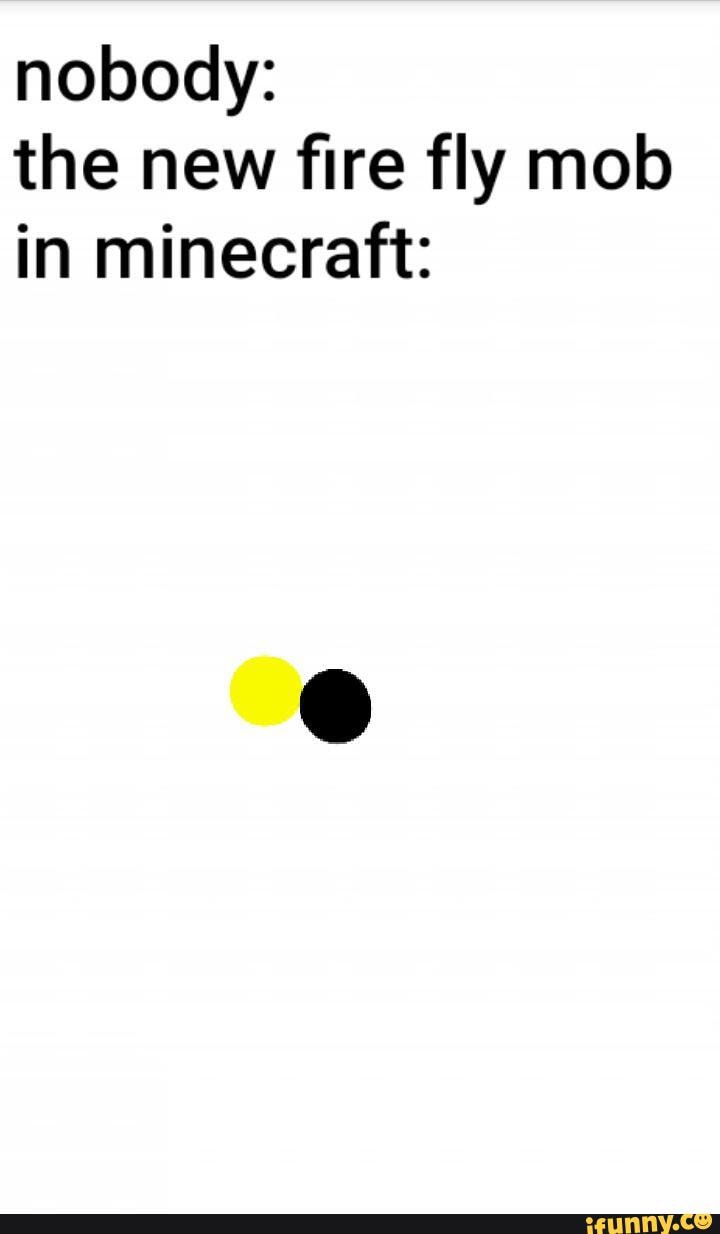 Nobody: the new fire fly mob in minecraft: - iFunny