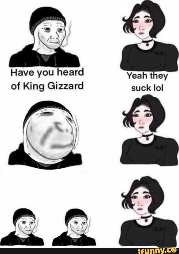 Kinggizzard memes. Best Collection of funny Kinggizzard pictures on iFunny