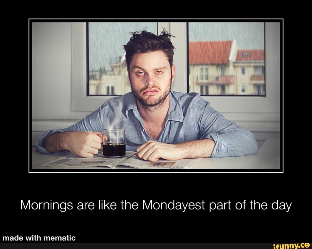 Mondayest memes. Best Collection of funny Mondayest pictures on iFunny
