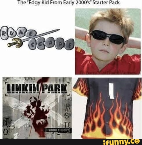 The "Edgy Kid From Early 2000's" Starter Pack - iFunny