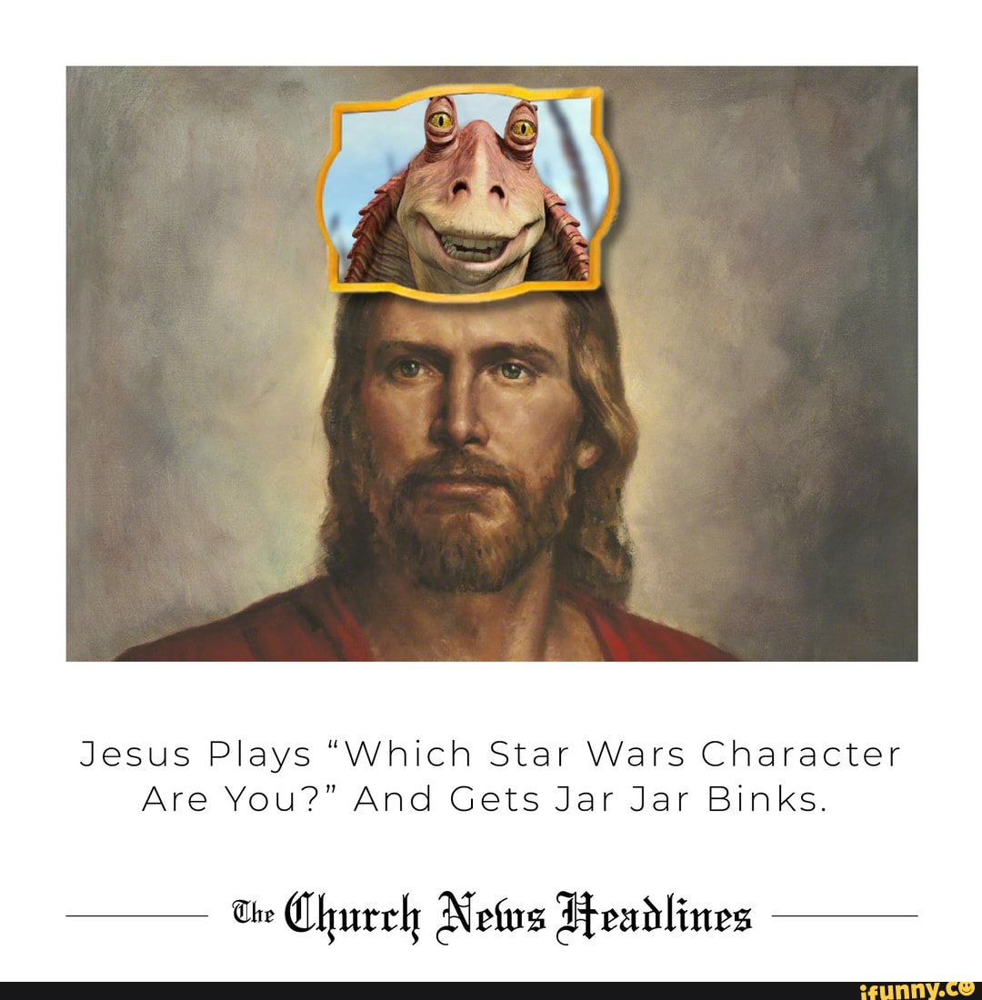 Jesus Plays "Which Star Wars Character Are You?" And Gets Jar Jar Binks ...