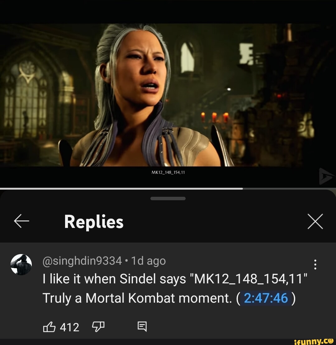 If Replies ago I like it when Sindel says "MK12_148_154,11" Truly a ...