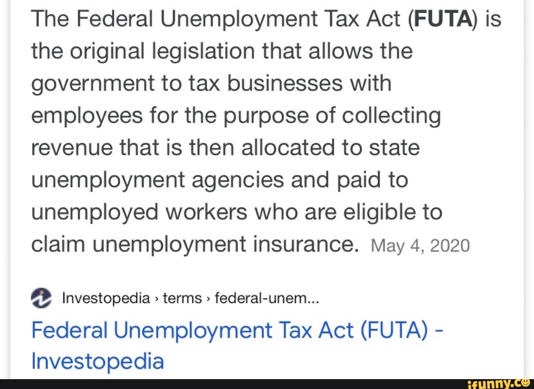 The Federal Unemployment Tax Act (FUTA) is the original legislation ...