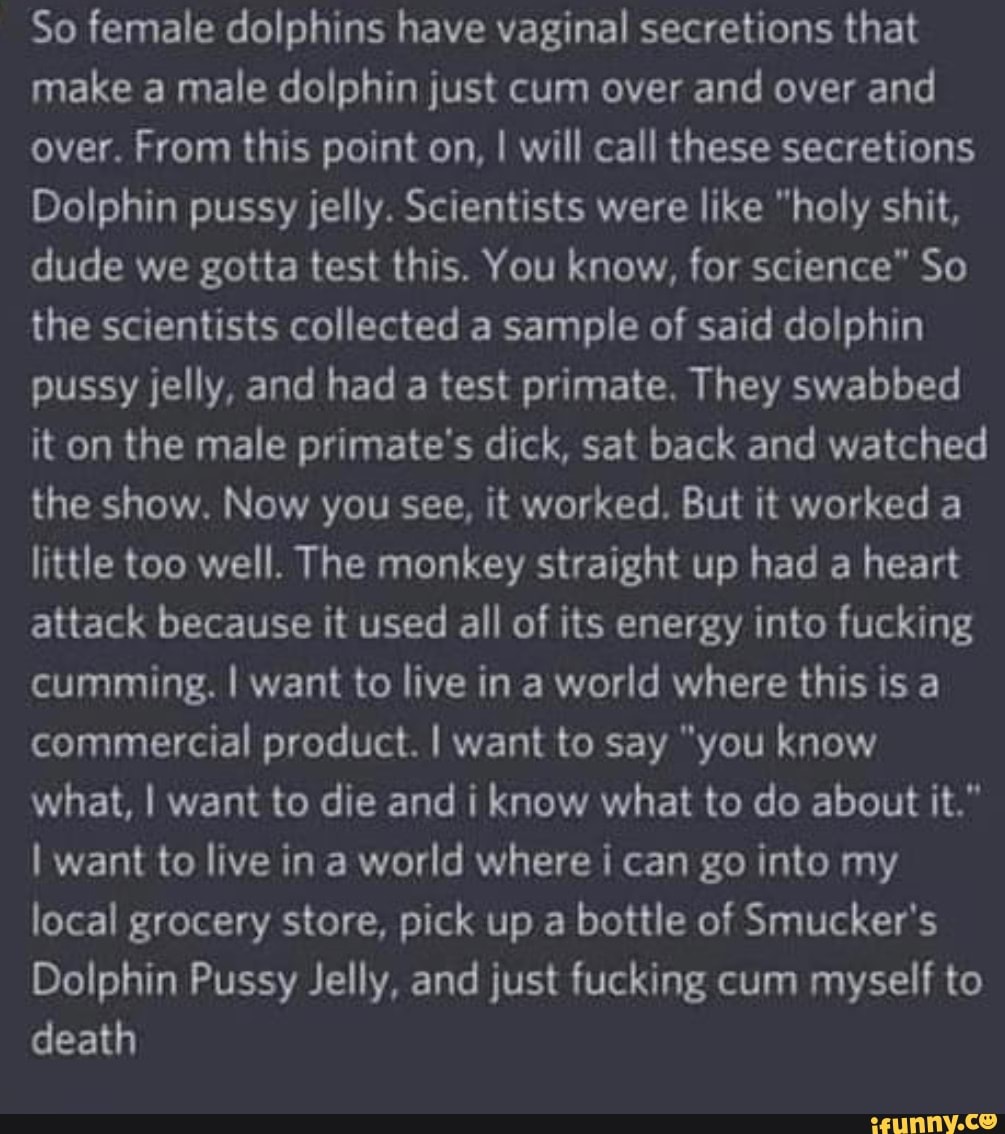 So female dolphins have vaginal secretions that make a male dolphin ...