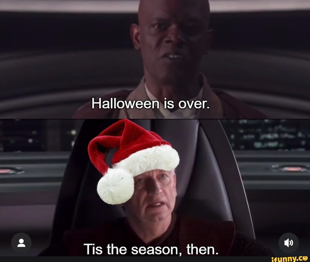Po Halloween iS over. Tis the season, then. - iFunny
