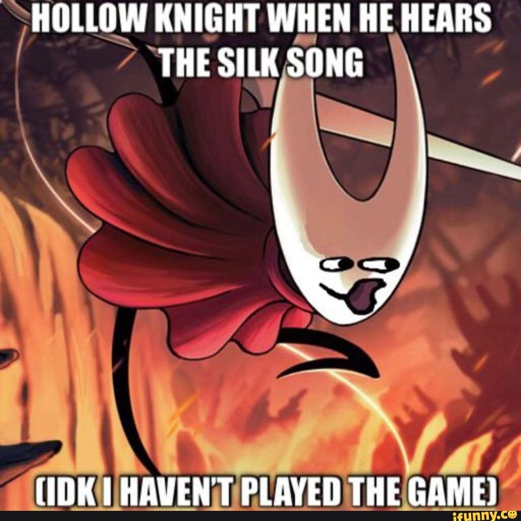 HOLLOW KNIGHT WHEN HE HEARS THE SILK SONG (IDK I HAVEN'T PLAYED THE ...